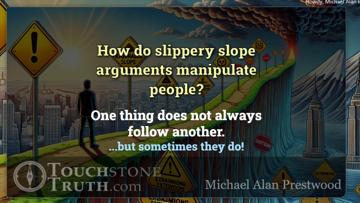 How do slippery slope arguments manipulate people? | TouchstoneTruth.com