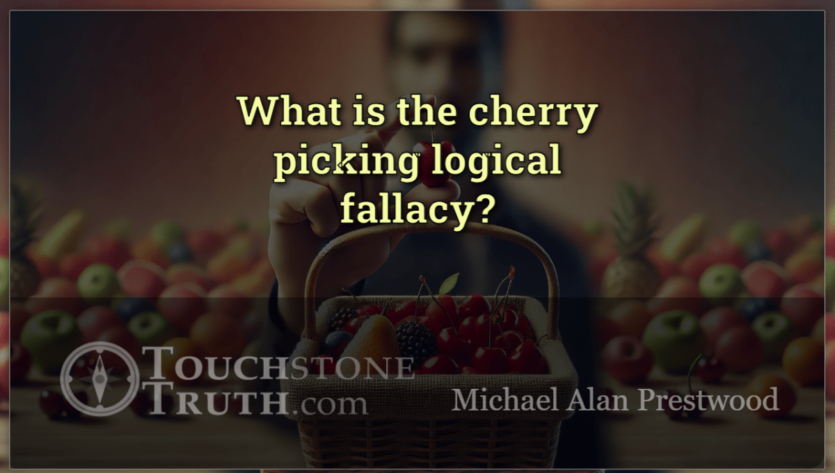 What is the cherry picking logical fallacy? | TouchstoneTruth.com